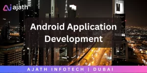 Android Mobile App Development Dubai | AjathInfotech